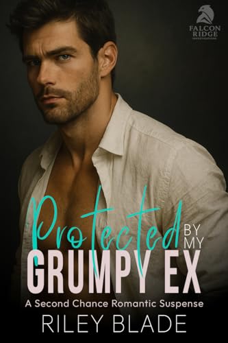 Protected By My Grumpy Ex: A Second Chance Romantic Suspense by Riley ...