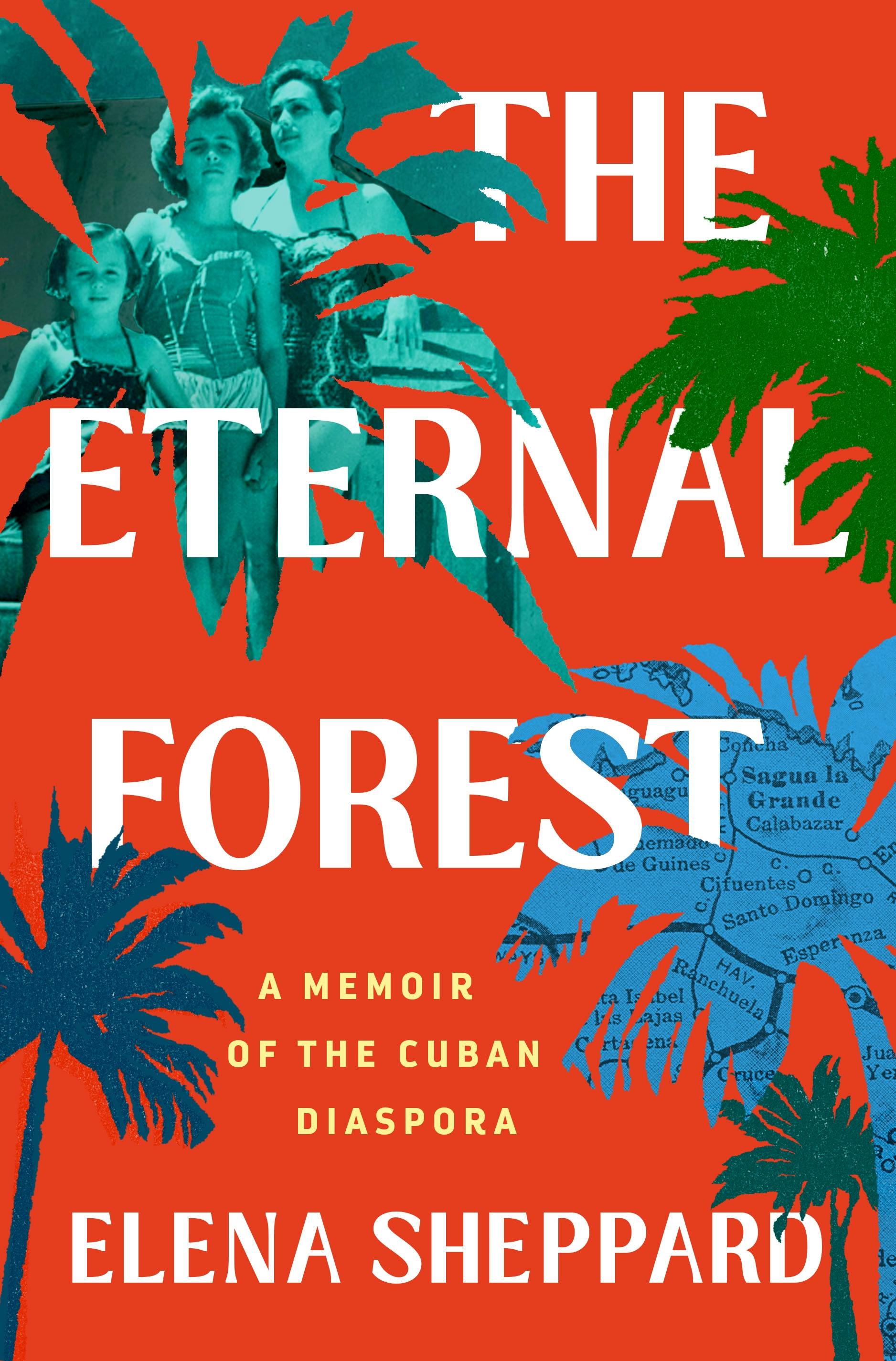 The Eternal Forest: A Memoir of the Cuban Diaspora by Elena Sheppard ...