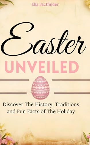 Easter Unveiled : Discover the History, Traditions and Fun Facts of The ...
