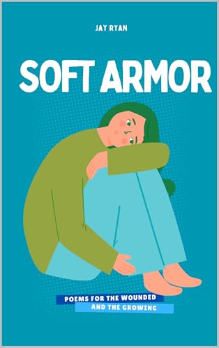 Soft Armor: Poems for the Wounded and the Growing by Jay Ryan | Goodreads