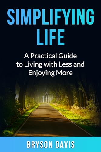 Simplifying Life: A Practical Guide to Living with Less and Enjoying More by Bryson Davis ...