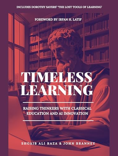 Timeless Learning: Raising Thinkers with Classical Education and AI Innovation: Includes ...