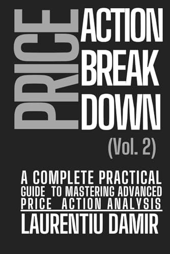 Price Action Breakdown (Vol. 2): A Complete Practical Guide to Mastering Advanced Price Action ...