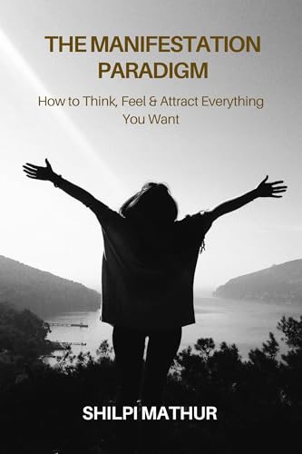 The Manifestation Paradigm: How to Think, Feel & Attract Everything You ...