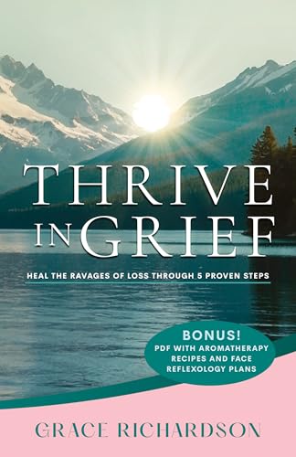 Thrive In Grief: Heal the Ravages of Loss Through 5 Proven Steps by ...