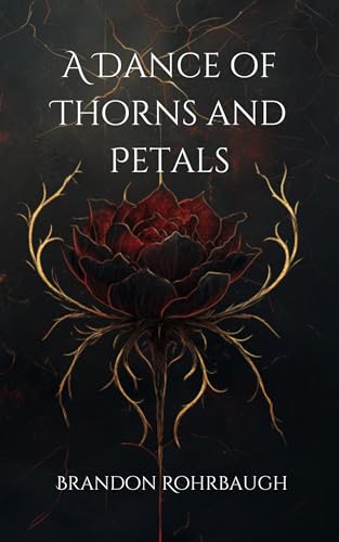 A Dance of Thorns and Petals by Brandon Rohrbaugh | Goodreads
