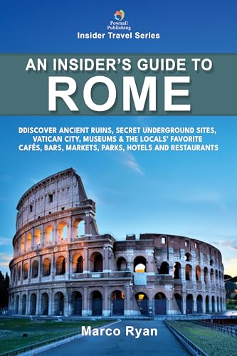 An Insider's Guide to Rome: Discover Ancient Ruins, Secret Underground ...