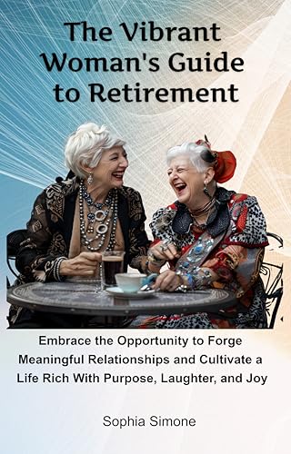 The Vibrant Woman's Guide to Retirement: Embrace the Opportunity to ...