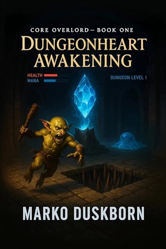 Dungeonheart Awakening: A Dungeon Core LitRPG of Hard Choices, Deadly Traps, and Snark by Marko ...