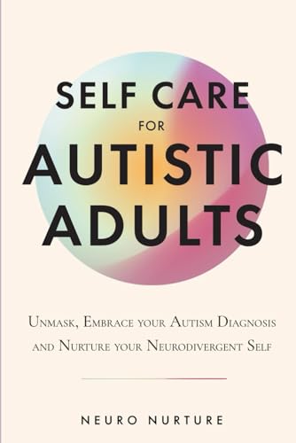 Self Care for Autistic Adults: Unmask, Embrace Your Autism Diagnosis ...
