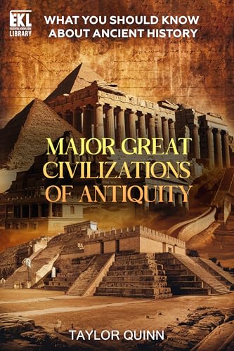 What You Should Know About Ancient History: Major Great Civilizations ...
