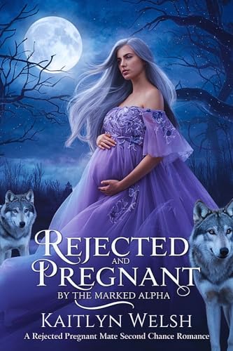 Rejected and Pregnant by the Marked Alpha: A Rejected Pregnant Mate Second Chance Romance by ...