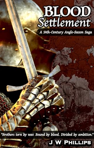 Blood Settlement: A 14th-Century Anglo-Saxon Saga by J.W. Phillips ...