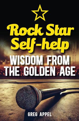 Rock Star Self-help: Wisdom from the Golden Age by Greg Appel | Goodreads