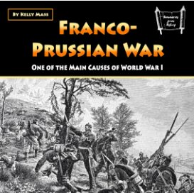 Franco-Prussian War: One of the Main Causes of World War I by Kelly ...