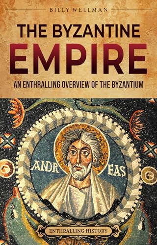 The Byzantine Empire: An Enthralling Overview of the Byzantium by Billy ...