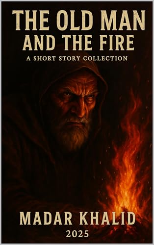 The Old Man and the Fire by Madar Khalid | Goodreads