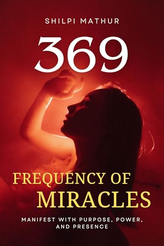 369 Frequency of Miracles: Manifest with Purpose, Power, and Presence ...