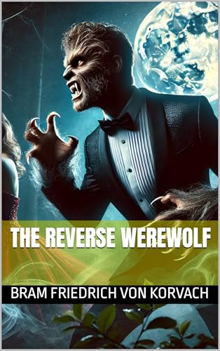 The Reverse Werewolf by Bram Friedrich von Korvach | Goodreads