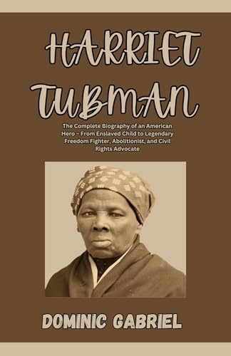Harriet Tubman: The Complete Biography of an American Hero - From ...