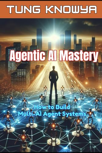 Agentic AI Mastery: How to Build Multi-AI Agent Systems, 100x Productivity & Transform Your Life ...