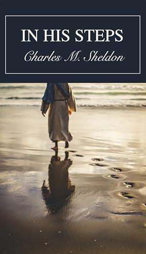 In His Steps: What Would Jesus Do? by Charles Monroe Sheldon | Goodreads