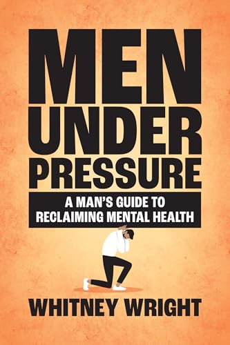 Men Under Pressure: A Man’s Guide to Reclaiming Mental Health by ...