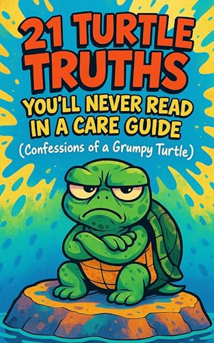 21 Turtle Truths You’ll Never Read in a Care Guide: Funny Turtle Book for Owners – Real Turtle ...