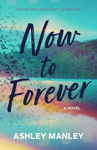 Now to Forever (Life on the Ledge Duet, #2) by Ashley Manley | Goodreads