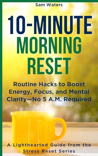 10-Minute Morning Reset: Routine Hacks to Boost Energy, Focus, and ...