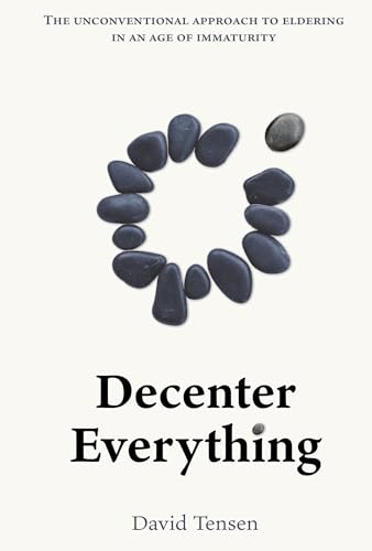 Decenter Everything: The Unconventional Approach to Eldering in an Age ...