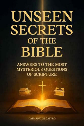 Unseen Secrets of the BIBLE: Answers to the Most Mysterious Questions ...