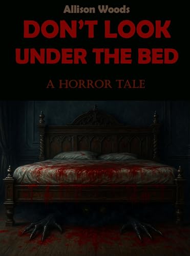 DON’T LOOK UNDER THE BED: A Horror Tale by Allison Woods | Goodreads