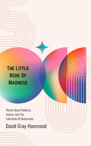 The Little Book Of Madness: Words About Madness, Autism, And The Liberation Of Bodyminds by ...