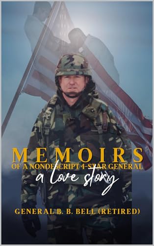 Memoirs of a Non-Descript 4-Star General: A Love Story by B. B. Bell ...