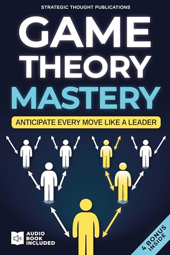 Game Theory Mastery: The Definitive Guide to Master Every Decision ...