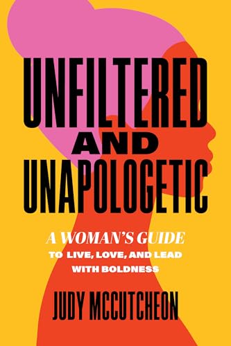 Unfiltered and Unapologetic: A Woman's Guide to Live, Love, and Lead ...