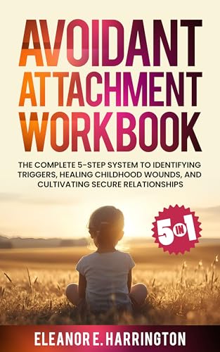 Avoidant Attachment Workbook 5 in 1: The Complete 5-Step System to Identifying Triggers, Healing ...
