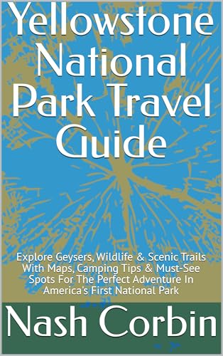 Yellowstone National Park Travel Guide: Explore Geysers, Wildlife ...