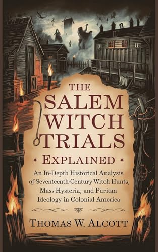 The Salem Witch Trials Explained: An In-Depth Historical Analysis of ...