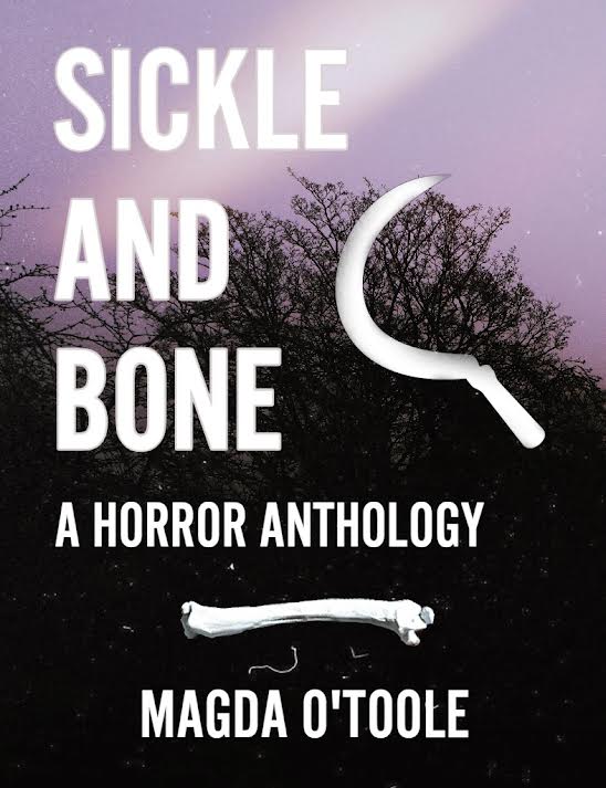 Sickle and Bone: A Horror Anthology by Magda O'Toole | Goodreads