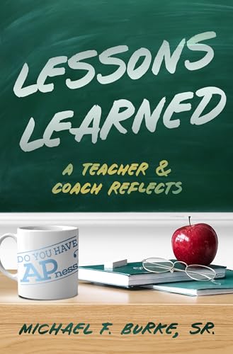 Lessons Learned: A Teacher and Coach Reflects by Michael F. Burke ...