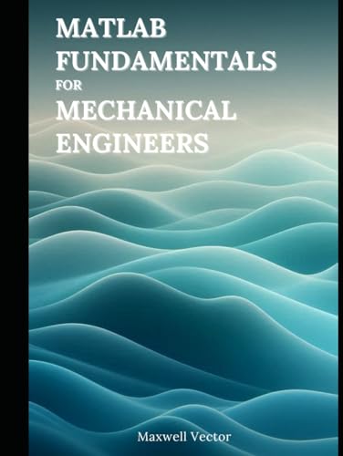 MATLAB Fundamentals for Mechanical Engineers by Maxwell Vector | Goodreads