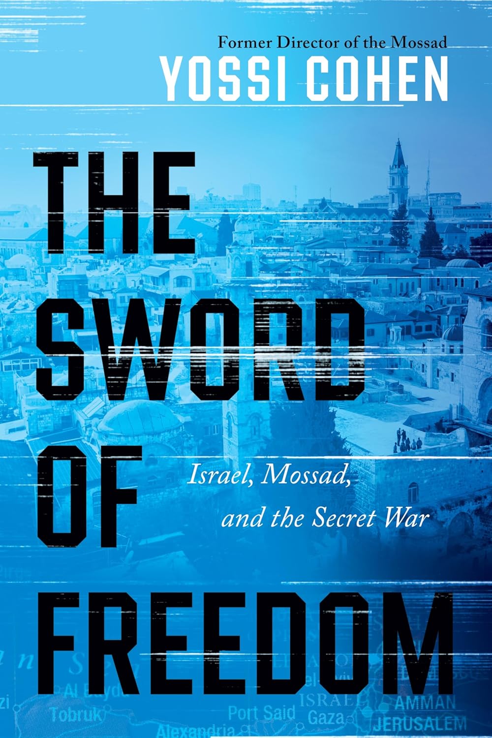 The Sword of Freedom: Israel, Mossad, and the Secret War by Yossi Cohen ...