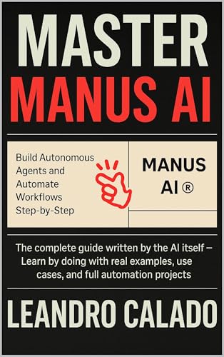 Master Manus AI: Build Autonomous Agents and Automate Workflows Step-by-Step: The complete guide ...