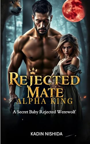 Rejected Mate Alpha King: A Secret Baby Rejected Werewolf by Kadin Nishida | Goodreads
