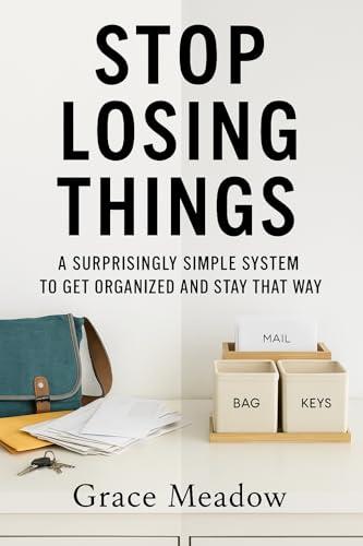 Stop Losing Things: A Surprisingly Simple System to Get Organized and ...