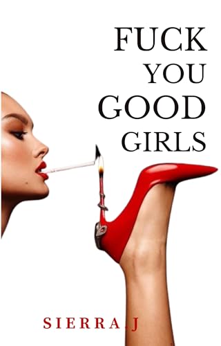 F*CK YOU GOOD GIRLS by Sierra J. | Goodreads
