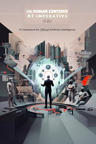 Human Centered AI Imperative: A Framework for Ethical Artificial ...