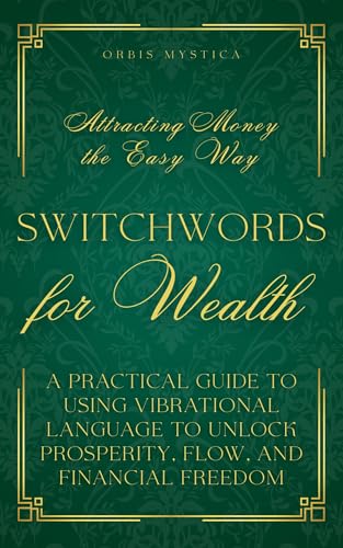 Switchwords for Wealth: Attracting Money the Easy Way: A Practical ...